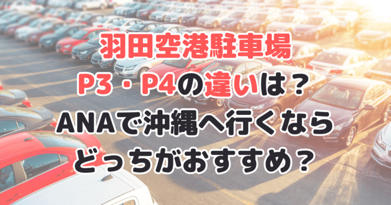 羽田空港駐車場P3とP4の違いは5つ！ANAで沖縄・北海道へどっちがおすすめ？